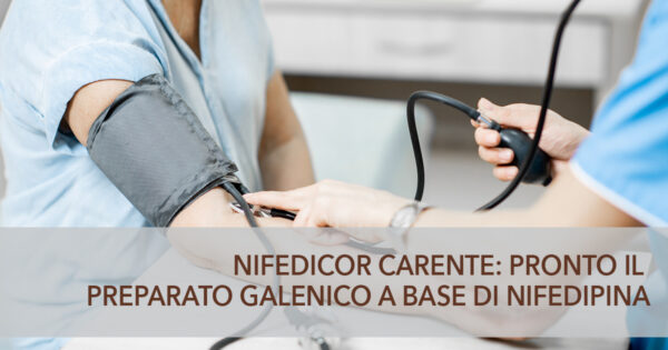Nifedicor carente: pronto il preparato galenico a base di nifedipina